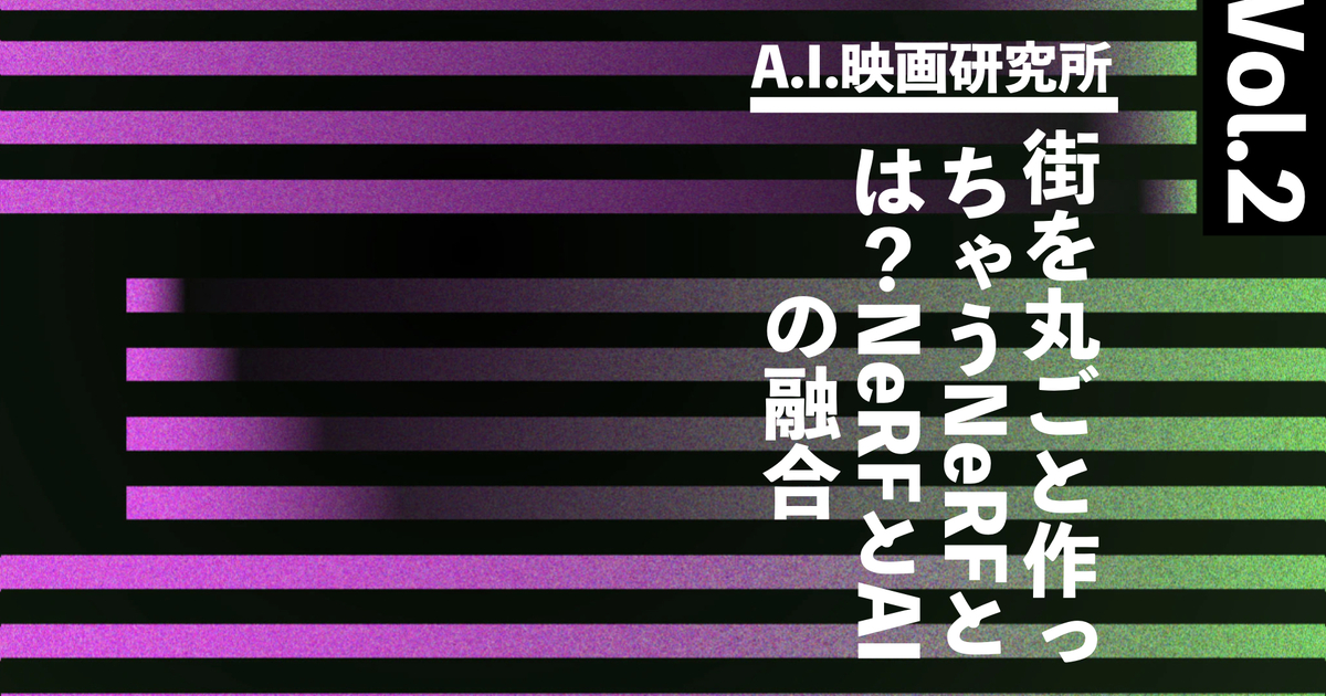 【A.I.映画研究所】街を丸ごと作っちゃうNeRFとは？NeRFとAIの融合【Vol.02】 | Vook(ヴック)