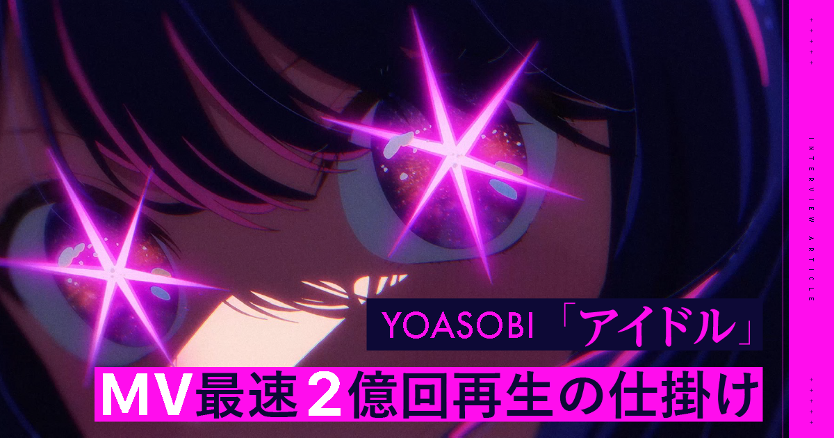 “小さな火種”に燃料を投下し続ける。YOASOBI『アイドル』MV 自身最速2億再生突破の仕掛けとは｜SME YOASOBIプロデューサー・屋代 陽平／山本 秀哉インタビュー | Vook(ヴック)