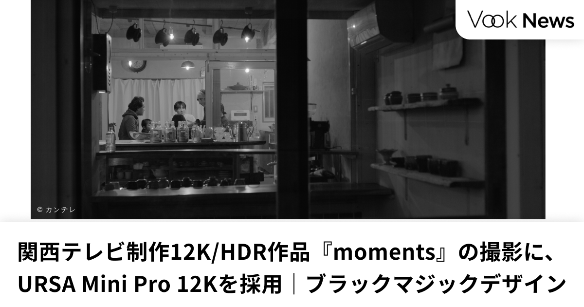 関西テレビ制作12K／HDR作品『moments』の撮影に、URSA Mini Pro 12Kを採用｜ブラックマジックデザイン | Vook(ヴック)